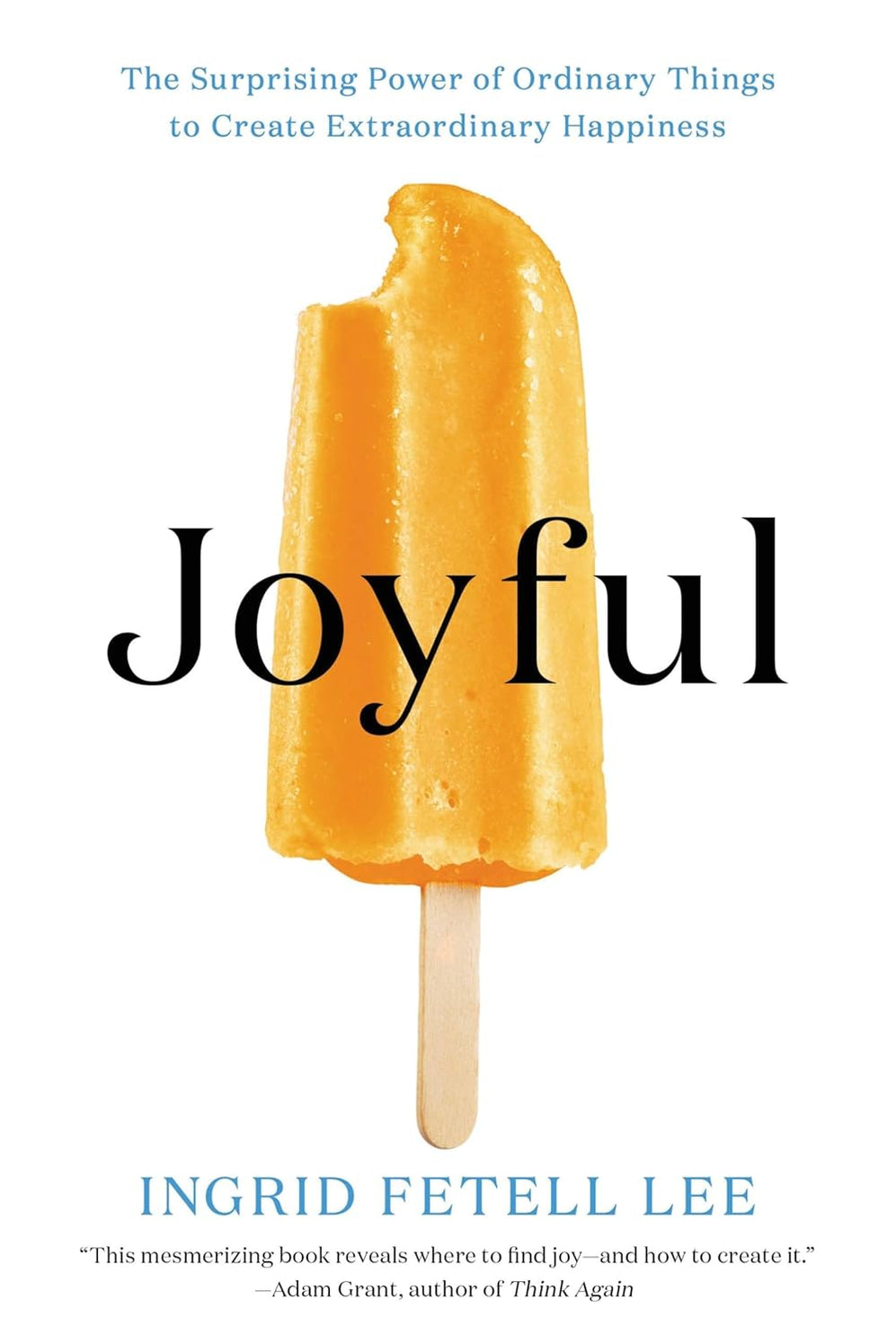 Joyful: The Surprising Power of Ordinary Things to Create Extraordinar ...